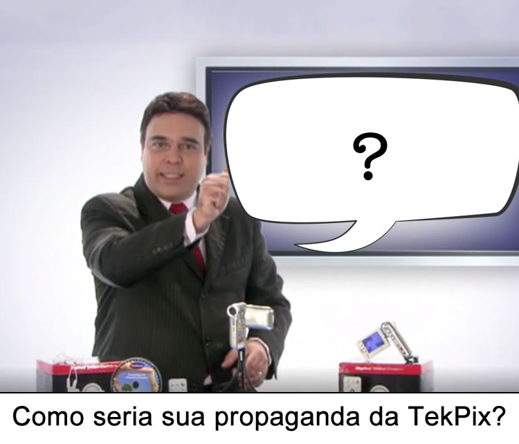 Como seria sua propaganda da TekPix?